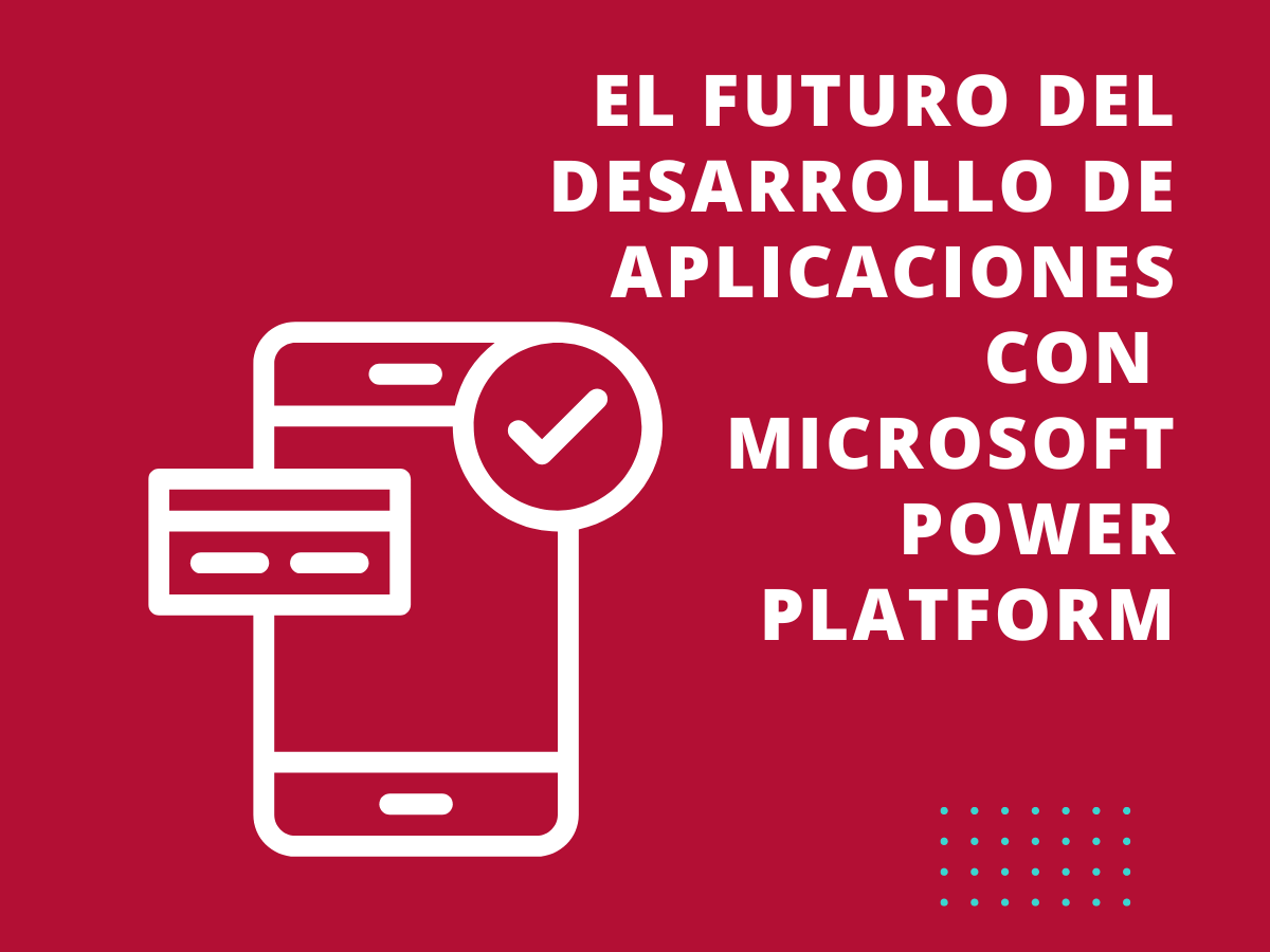 El Futuro del Desarrollo de Aplicaciones con Microsoft Power Platform ...