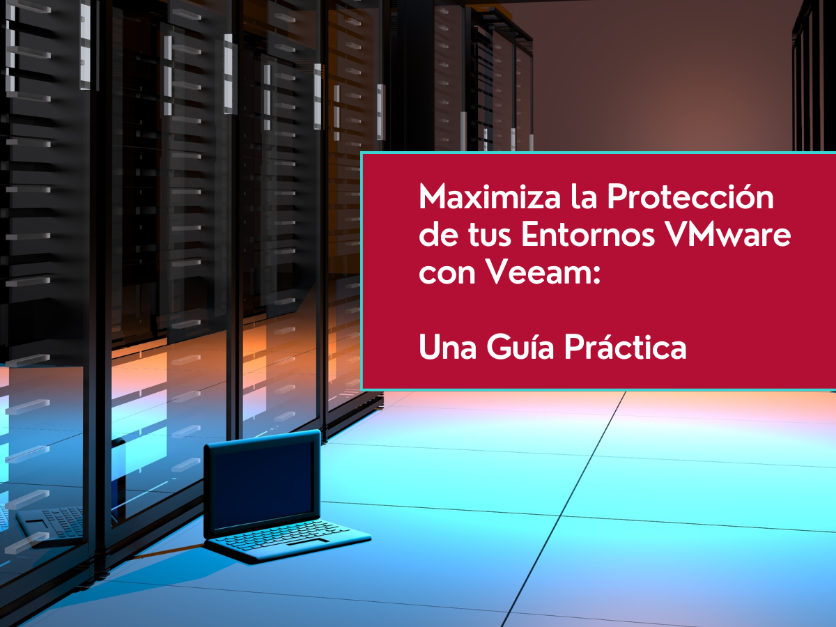 Maximiza la Protección de tus Entornos VMware con Veeam: Una Guía Práctica - Executrain