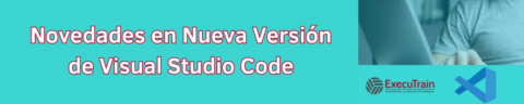 Novedades en Nueva Versión de Visual Studio Code - Executrain