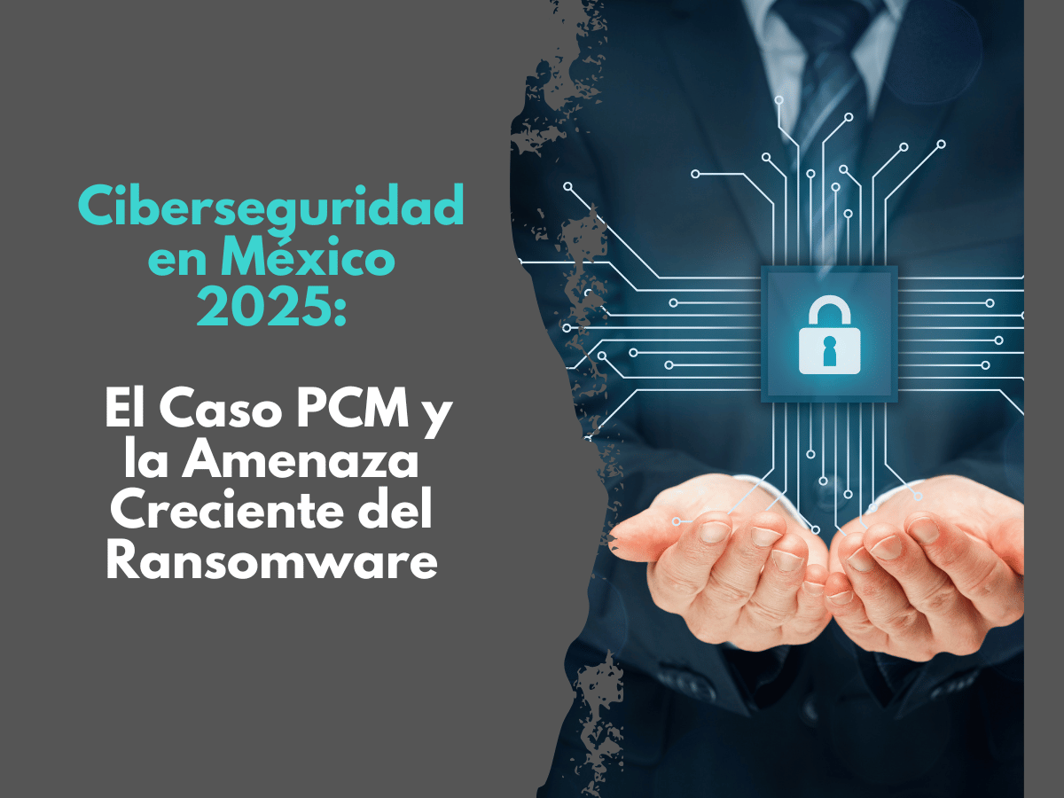 Ciberseguridad en México 2025: El Caso PCM y la Amenaza Creciente del ...