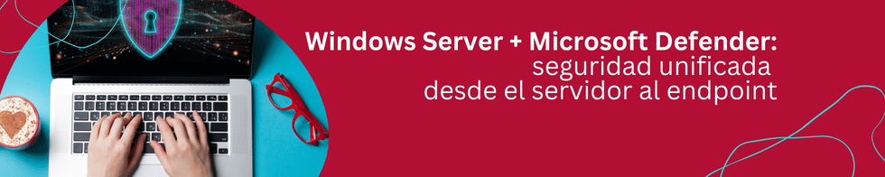 Windows Server + Microsoft Defender: seguridad unificada desde el ...